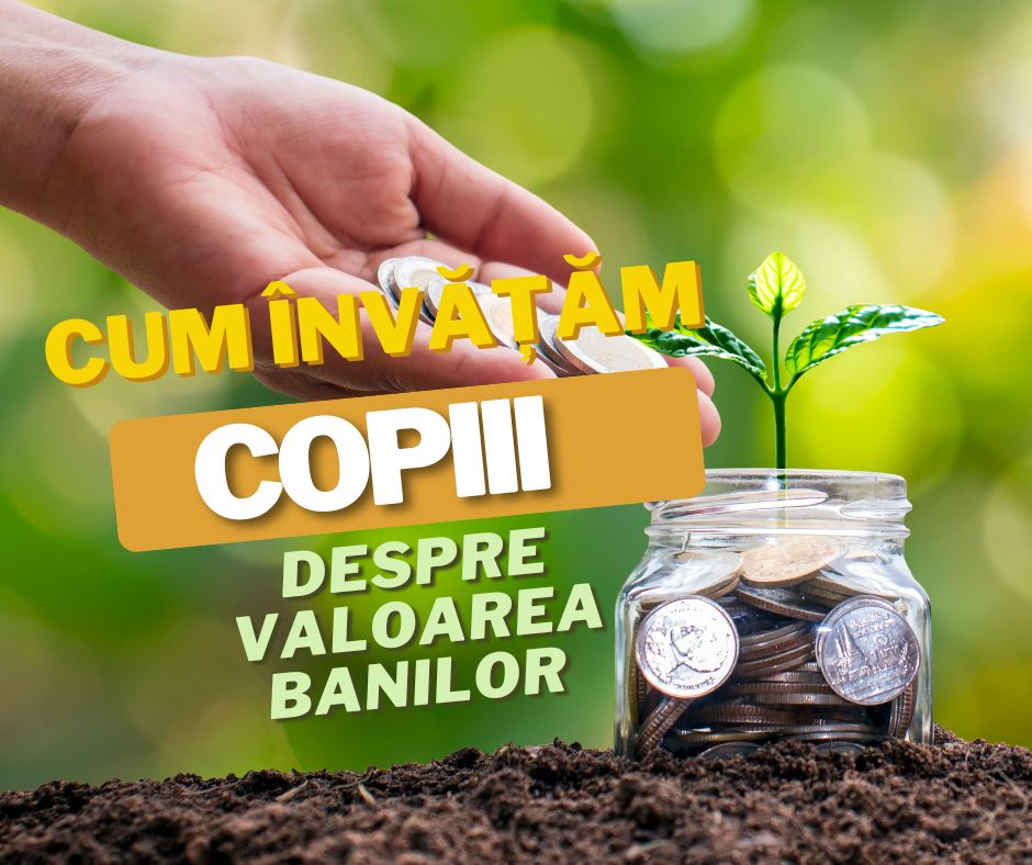Cum învățăm copiii despre valoarea banilor? – partea a doua